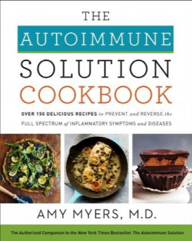 The Autoimmune Solution Cookbook : Over 150 Delicious Recipes to ...