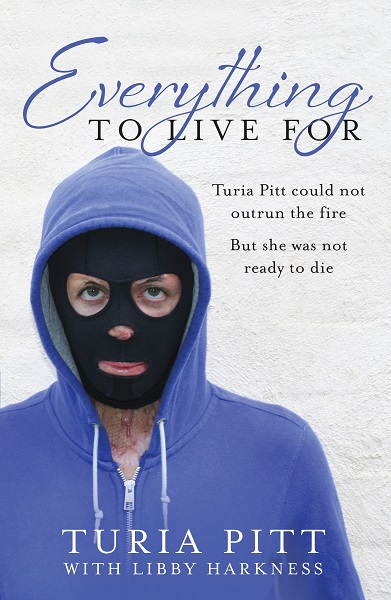 Everything to Live For : The Inspirational Story of Turia Pitt