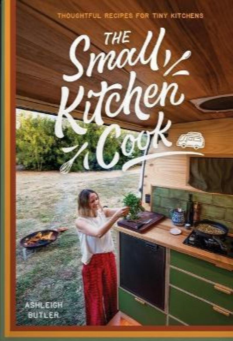 The Small Kitchen Cook : Thoughtful Recipes for Tiny Kitchens