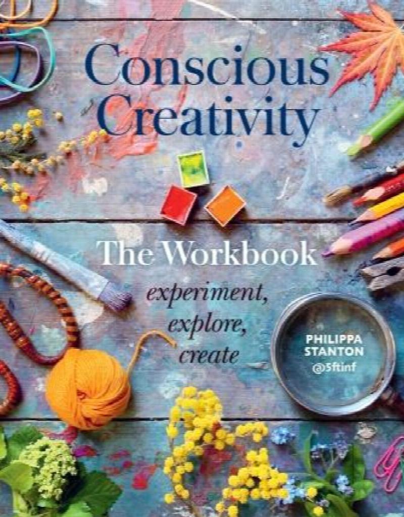 Conscious Creativity : The Workbook : experiment, explore, create