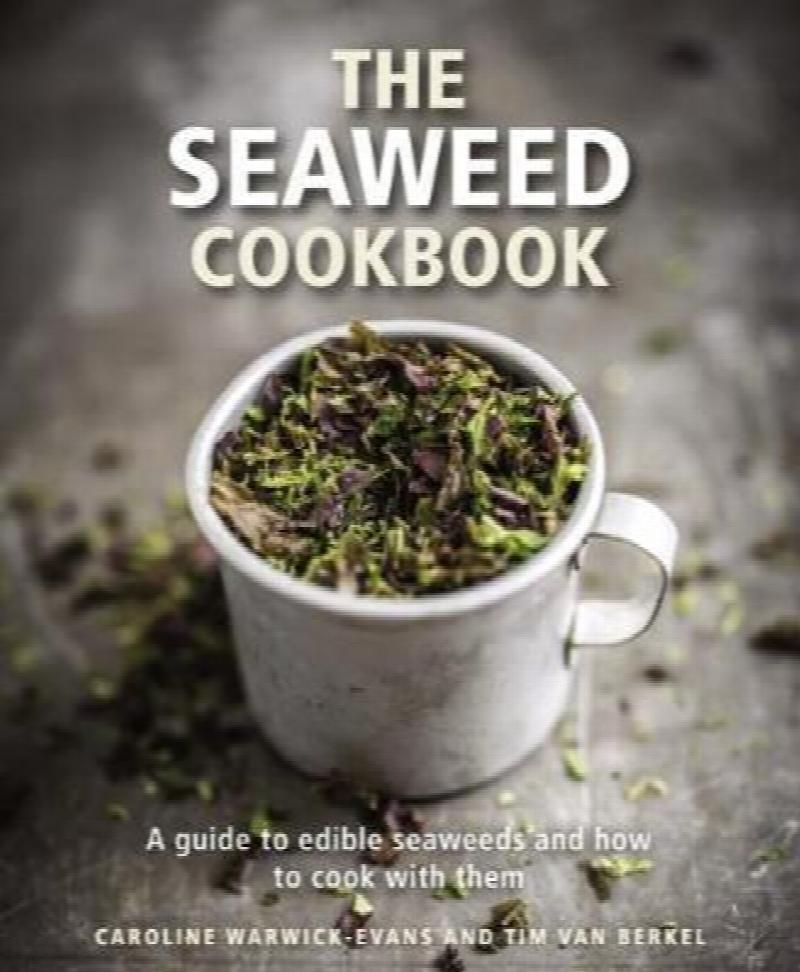 The Seaweed Cookbook : A Guide to Edible Seaweeds and How to Cook with Them