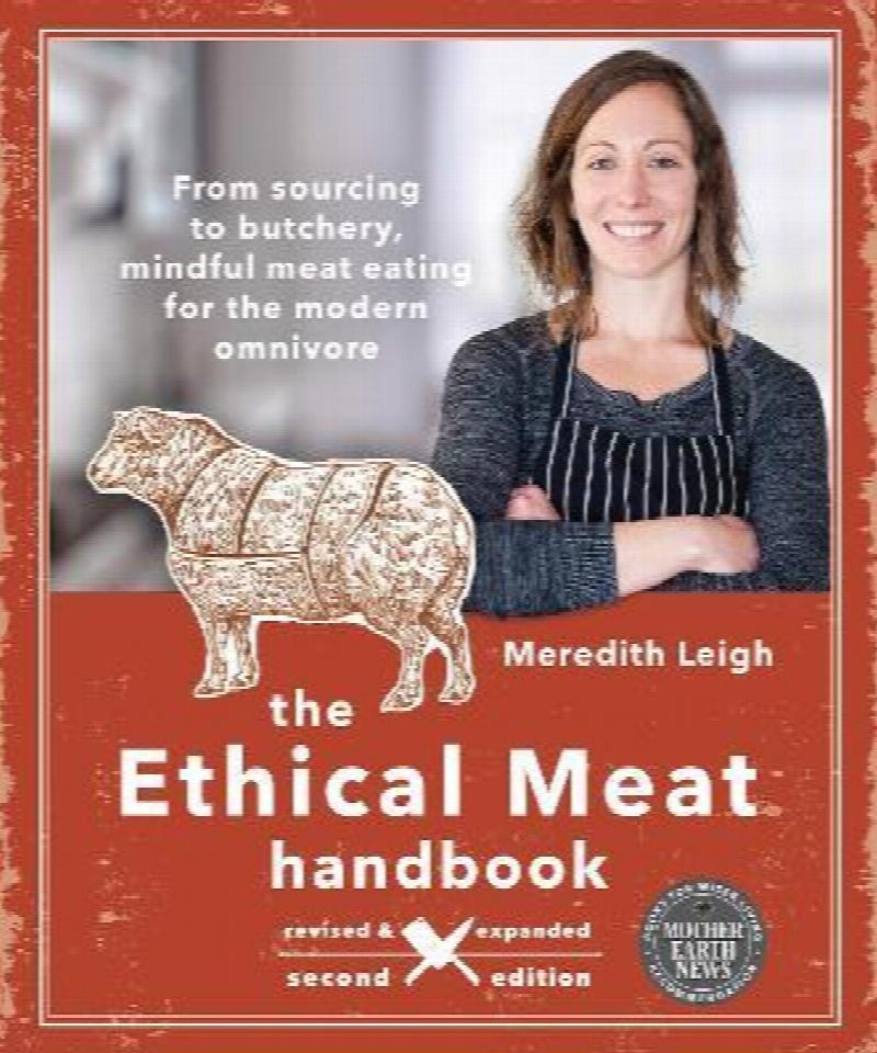 The Ethical Meat Handbook, Revised and Expanded 2nd Edition : From sourcing to butchery, mindful ...