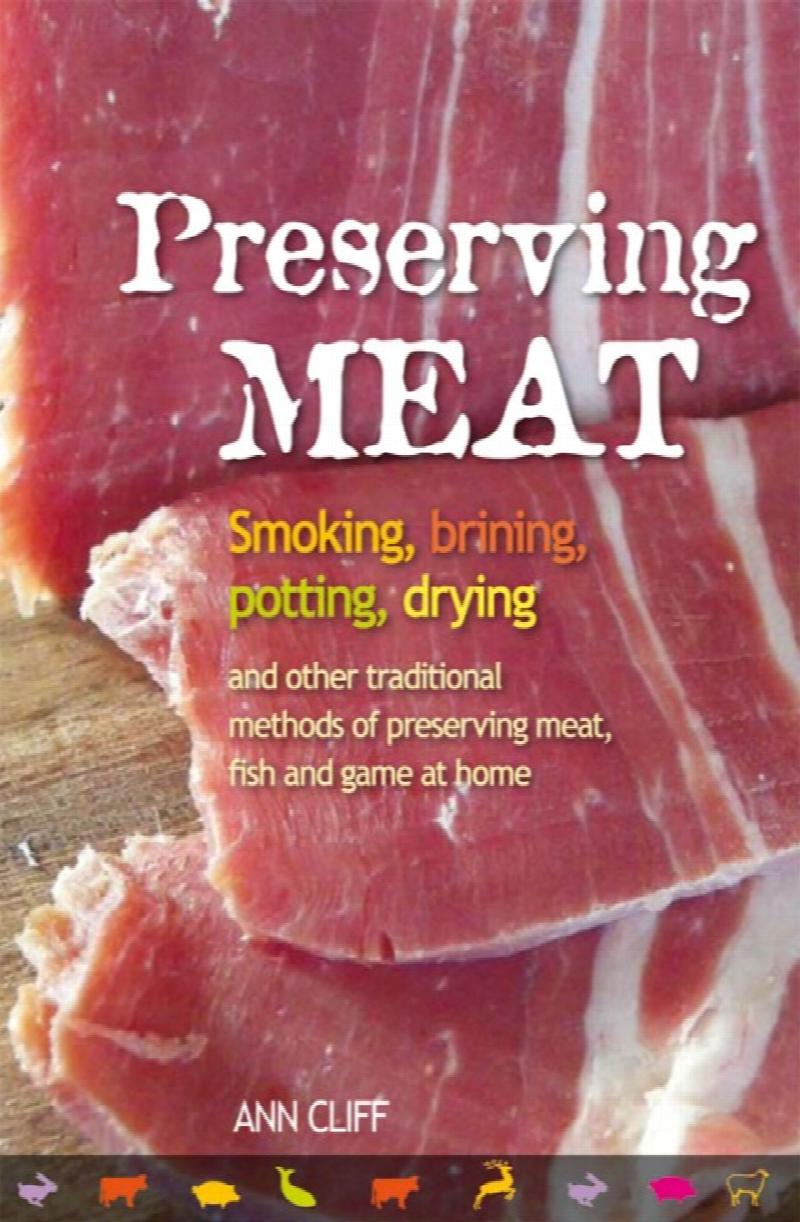 Preserving Meat : Smoking, Brining, Potting, Drying and Other Traditional Methods of Preserving ...