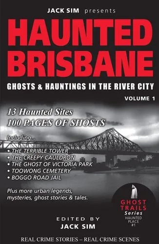 Haunted Brisbane : Ghosts and Hauntings in the River City Volume 1 ...