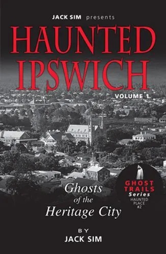 Haunted Brisbane : Ghosts and Hauntings in the River City Volume 1 ...
