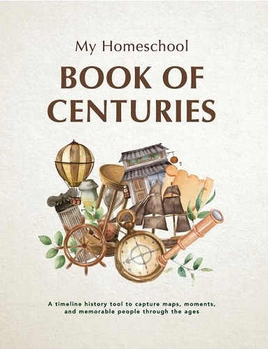 My Homeschool Book of Centuries : A timeline history book to capture ...