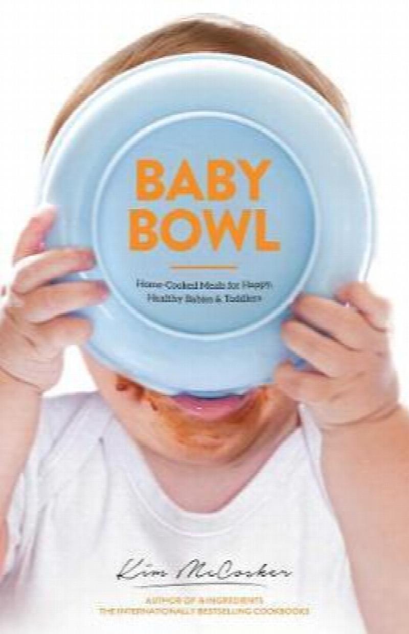 Baby Bowl : Home-Cooked Meals for Happy, Healthy Babies and Toddlers
