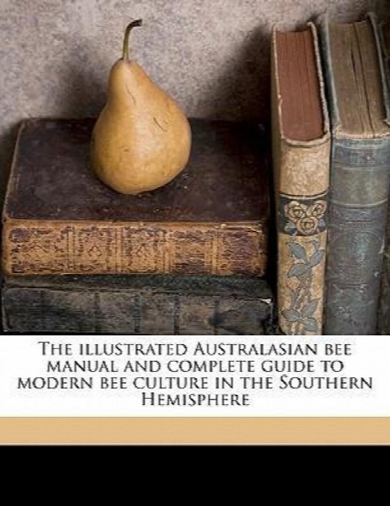 The Illustrated Australasian Bee Manual and Complete Guide to Modern ...