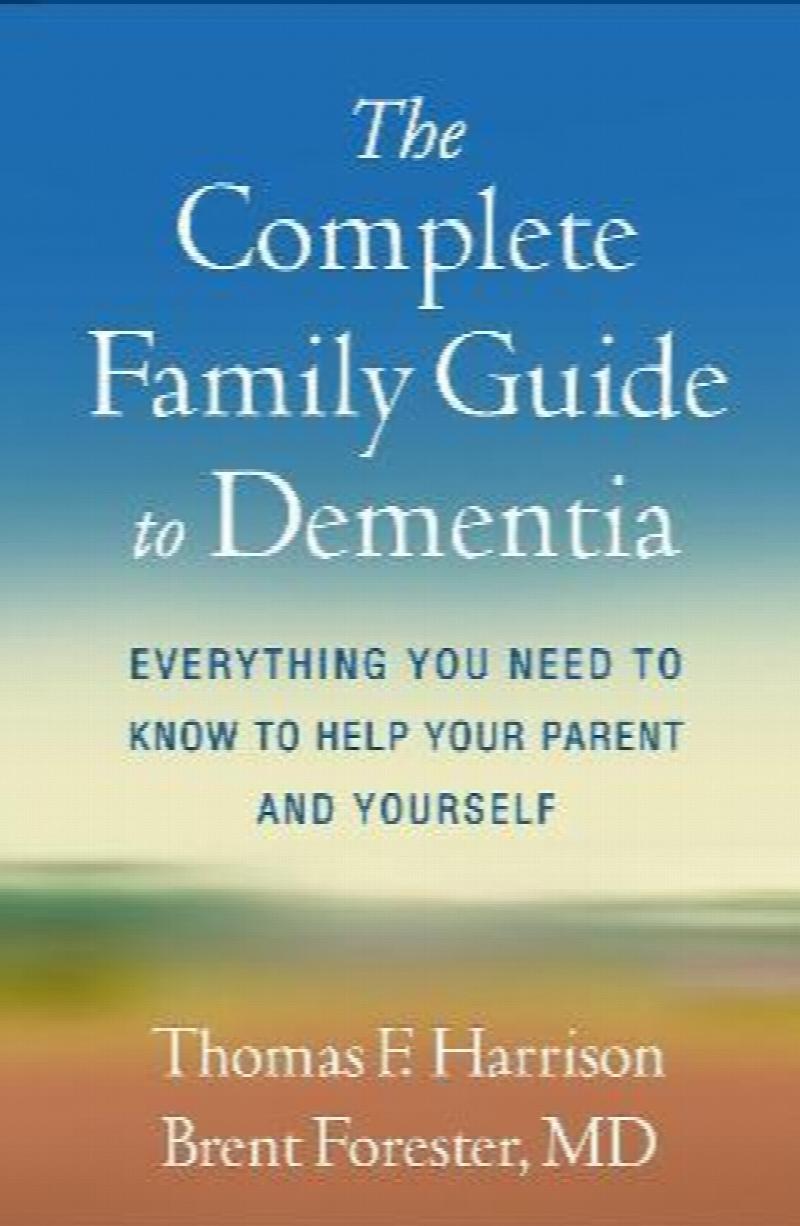 The Complete Family Guide to Dementia : Everything You Need to Know to ...