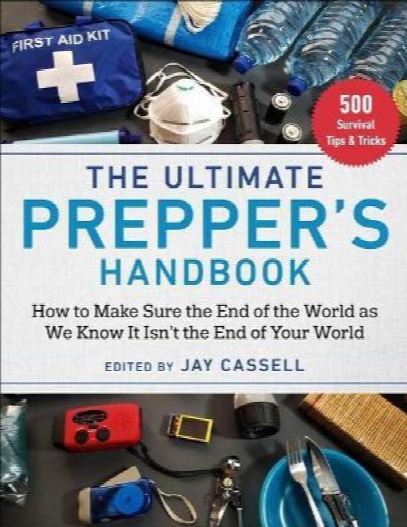 The Ultimate Prepper's Handbook : How to Make Sure the End of the World as We Know It Isn't the ...