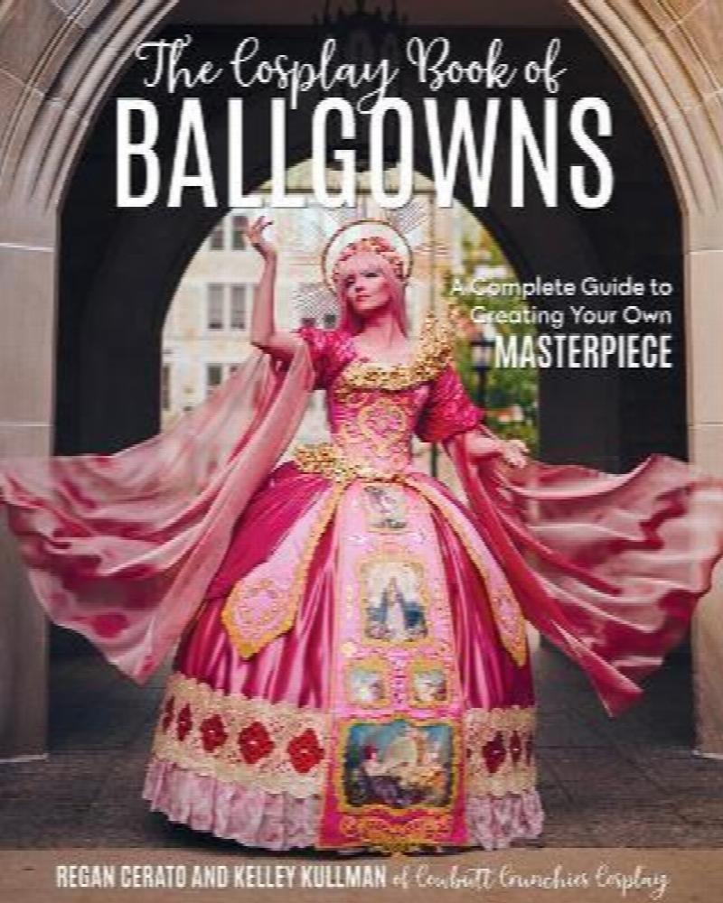 The Cosplay Book of Ballgowns : A Complete Guide to Creating Your Own ...