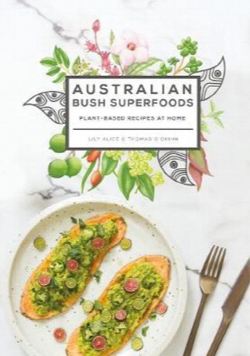 Australian Bush Superfoods : Plant-Based Recipes at Home