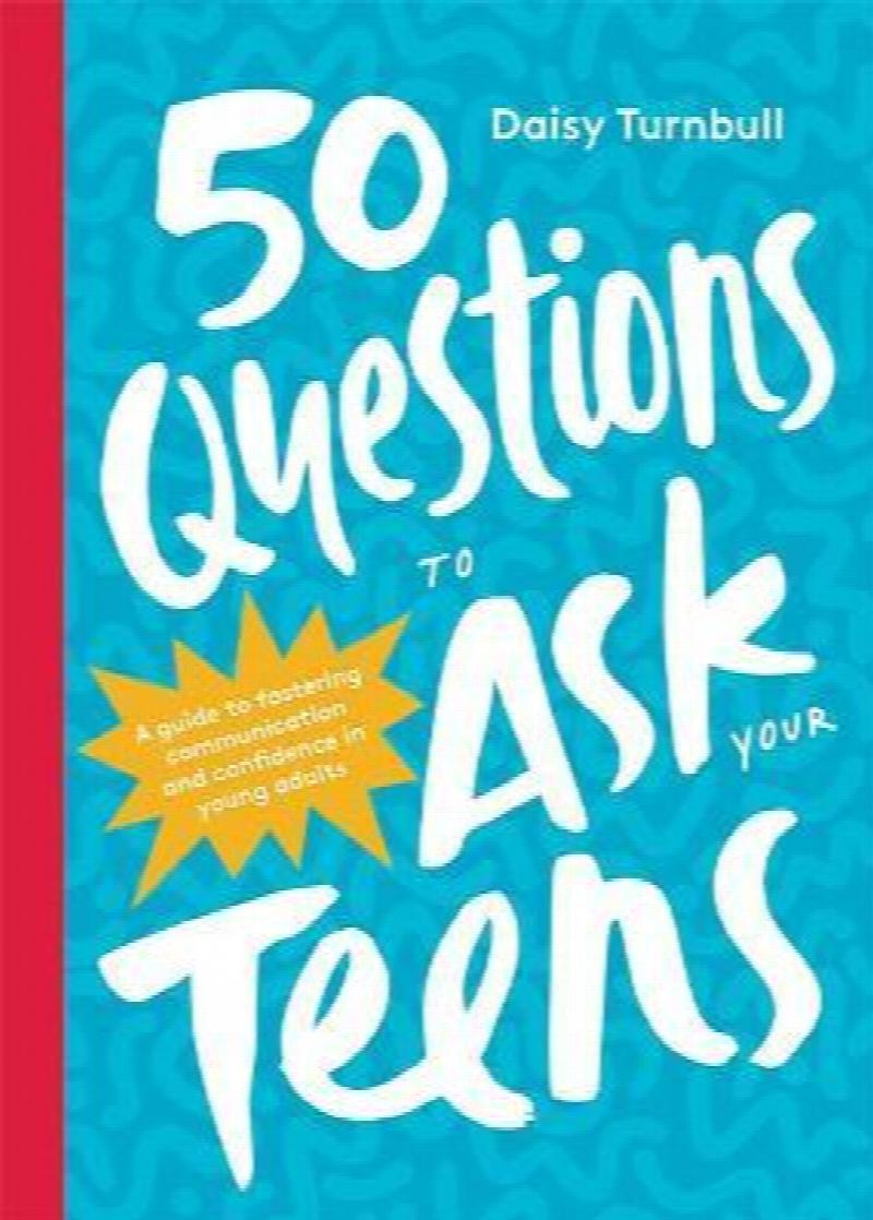 50 Questions to Ask Your Teens : A Guide to Fostering Communication and ...