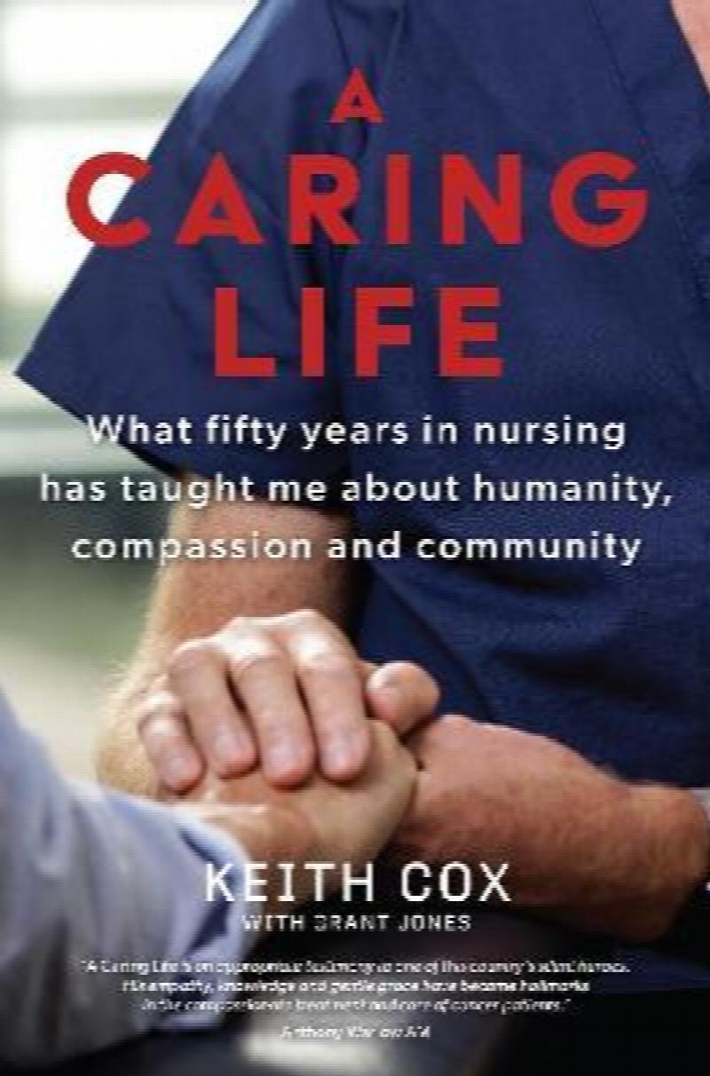 A Caring Life : What fifty years in nursing has taught me about ...