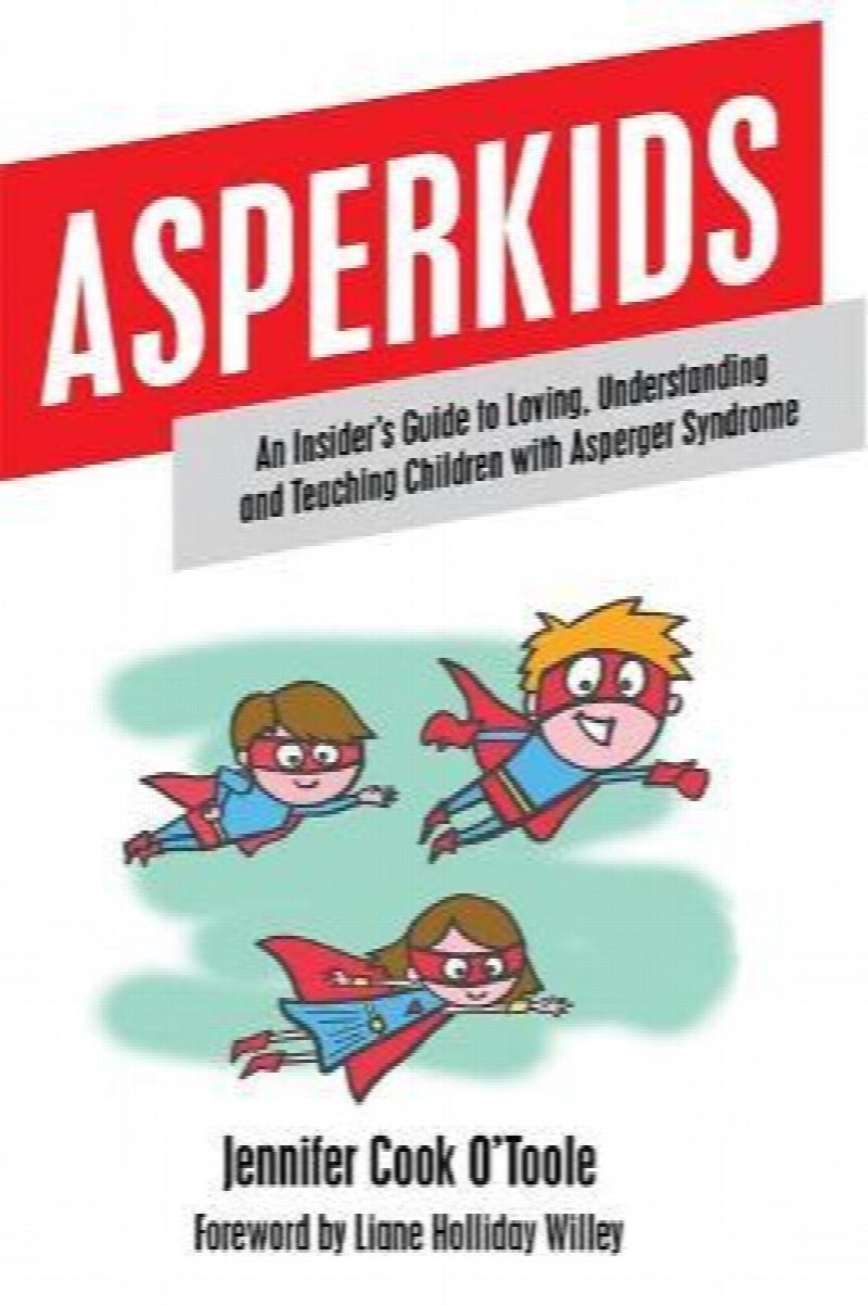 Asperkids : An Insider's Guide to Loving, Understanding and Teaching ...