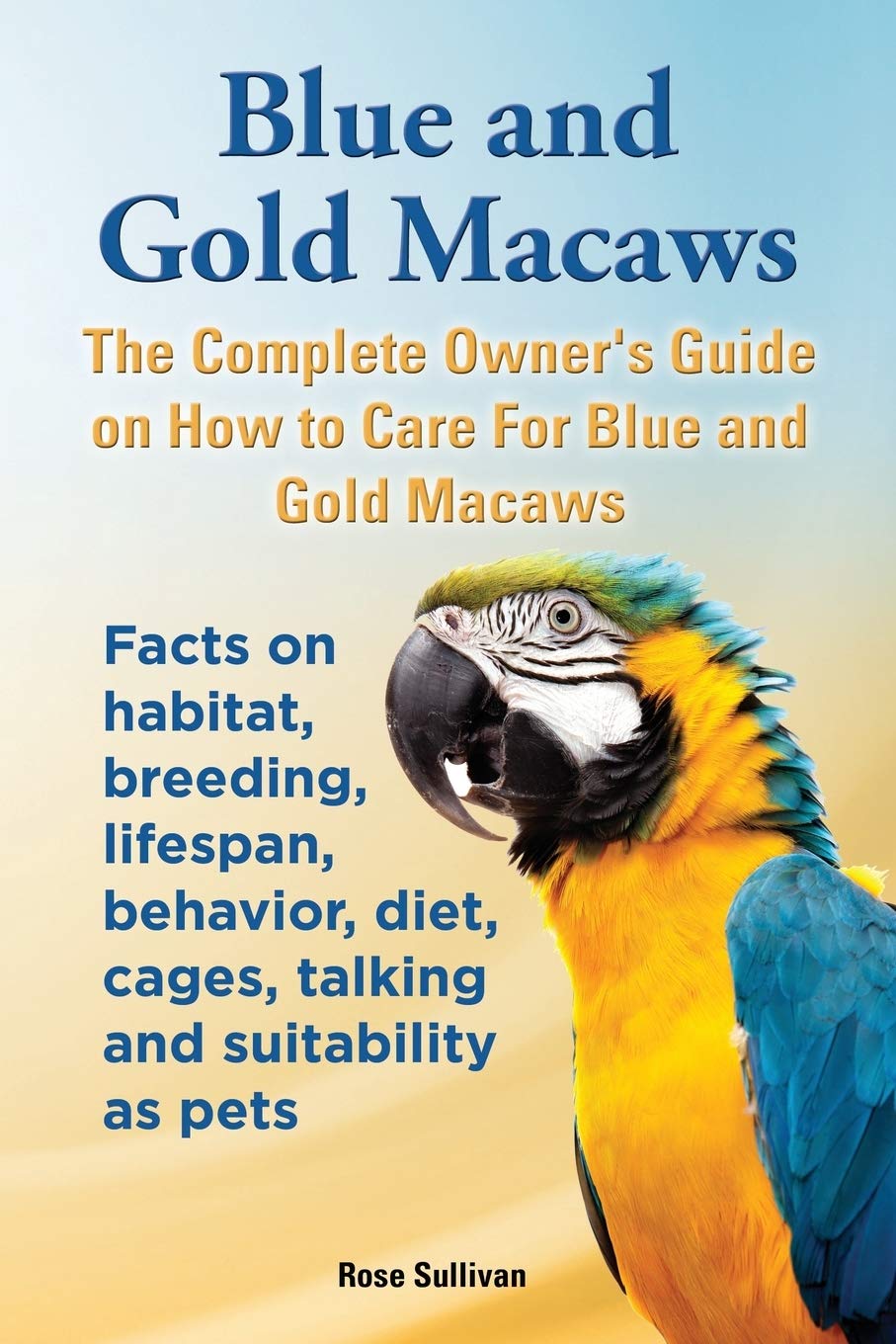 Blue and Gold Macaws : The Complete Owner's Guide on How to Care For ...