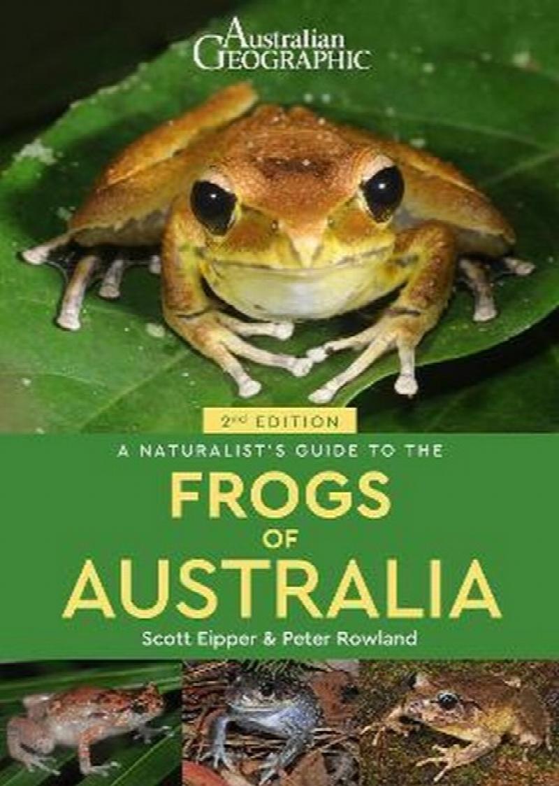 Australian Geographic A Naturalist's Guide to the Frogs of Australia
