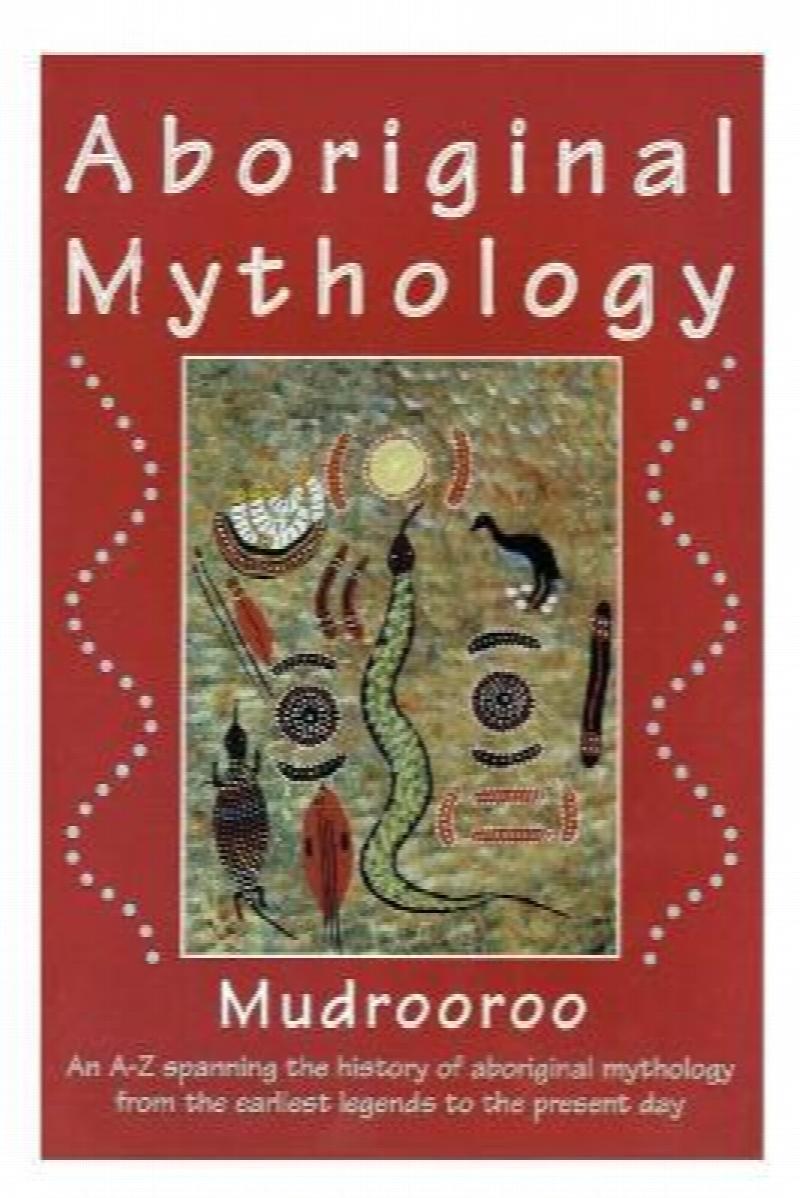 Aboriginal Mythology : An A-Z spanning the history of aboriginal ...