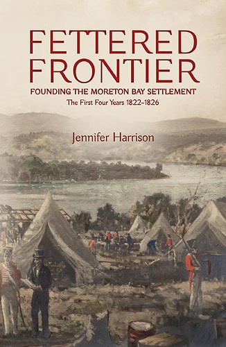 Fettered Frontier : Founding the Moreton Bay Settlement : The First ...