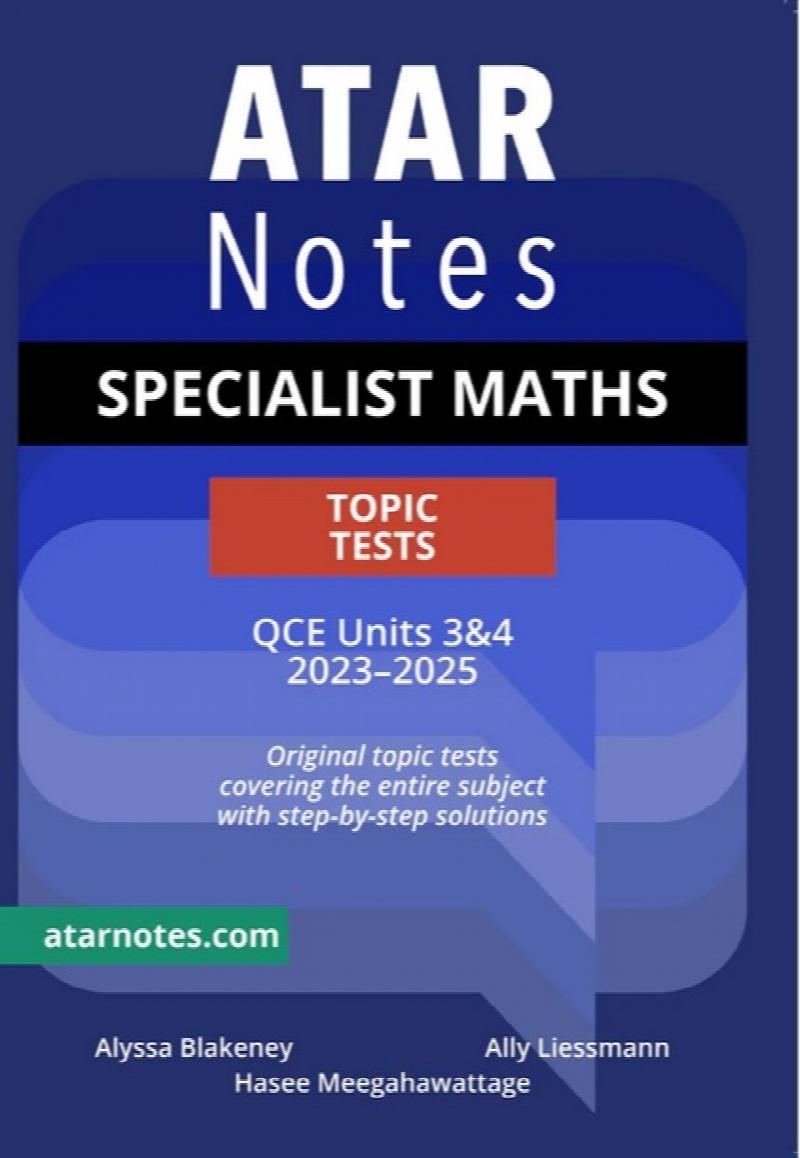 ATAR Notes : Specialist Maths Topic Tests QCE Units 3&4 2023-2025
